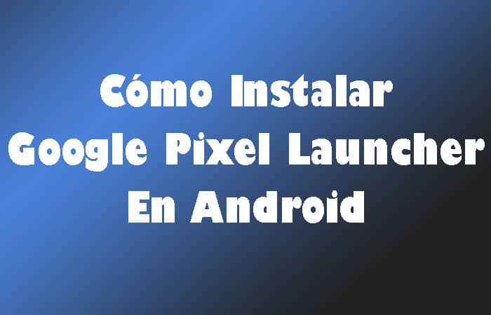 Cómo instalar Google Pixel Launcher - Recurso Wordpress